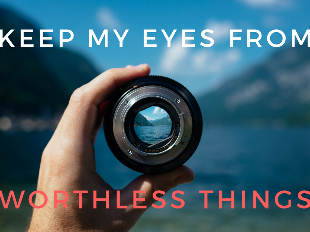 Keep My Eyes From Worthless Things – The Fight of Faith