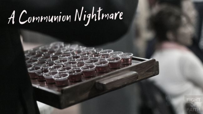 A Communion Nightmare – The Fight of Faith