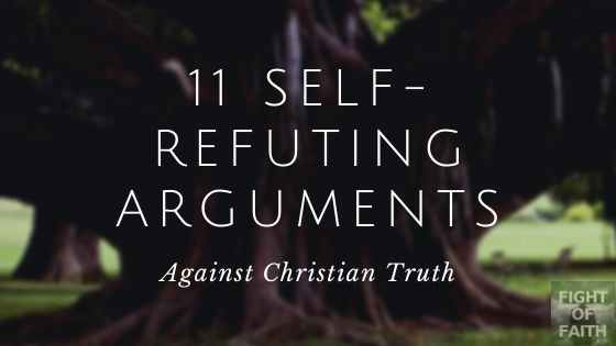 11 Self-Refuting Arguments Against Christian Truth – The Fight of Faith
