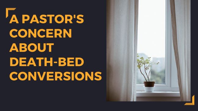 A Pastor’s Concern About Death-Bed Conversions – The Fight of Faith
