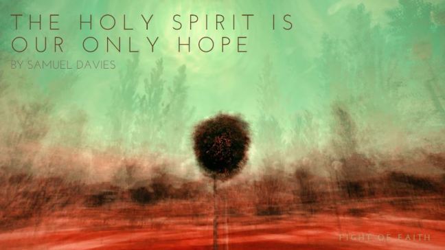 The Holy Spirit is Our Only Hope – The Fight of Faith