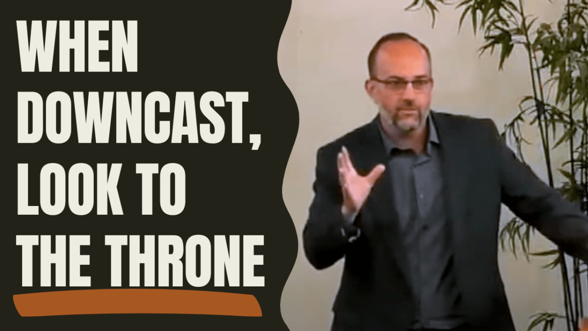 When Downcast, Look to the Throne [Video] – The Fight of Faith