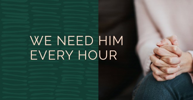 We Need Him Every Hour – The Fight of Faith